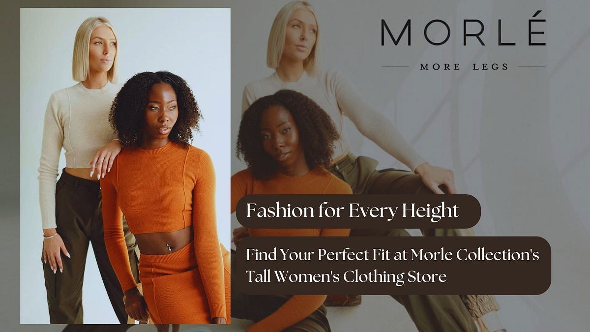 Fashion For Every Height Find Your Perfect Fit At Morle Collections Tall Womens Clothing