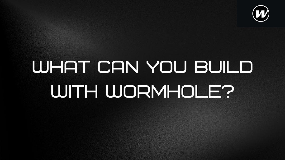 Unlocking the Power of Wormhole: What can you Build? | by Kirtiraj22 ...