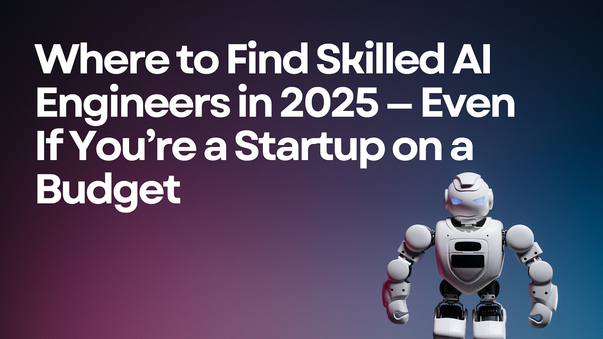 Where to Find Skilled AI Engineers in 2025 — Even If You’re a Startup ...