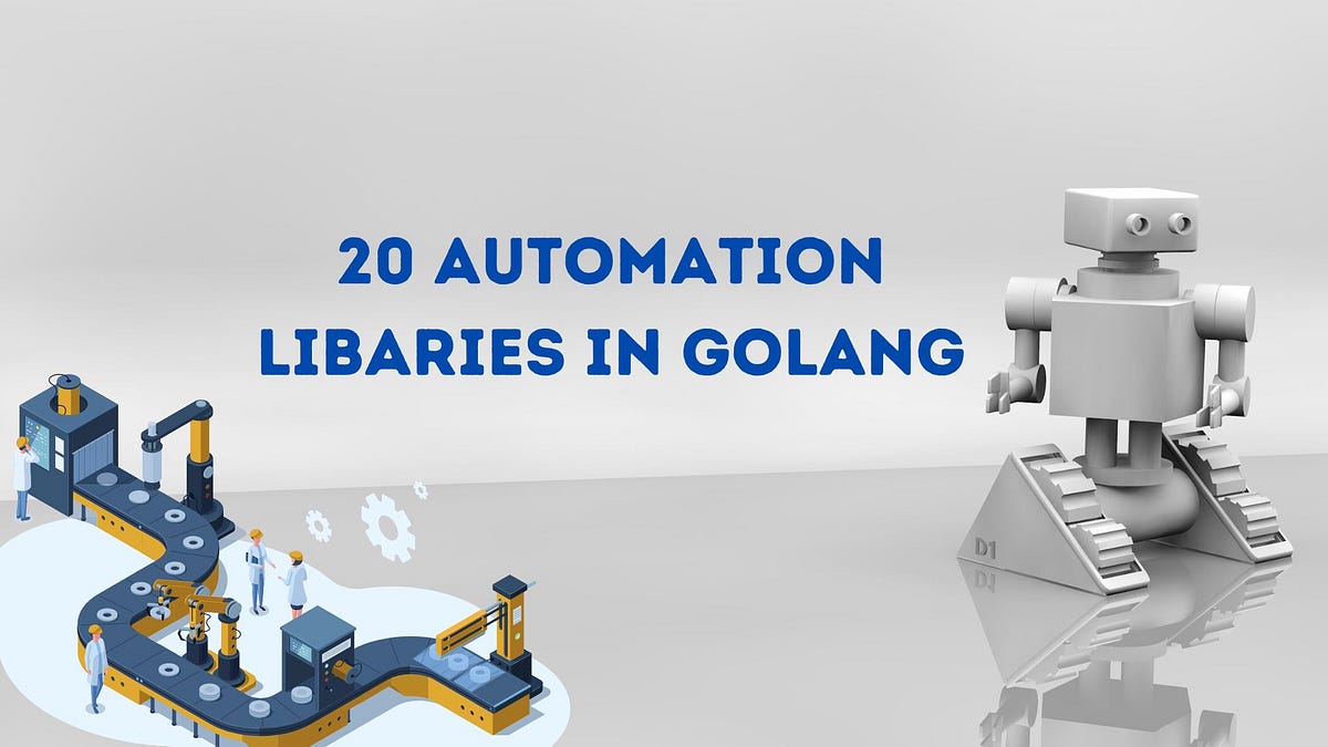 20 Libraries For Automation With Golang By Kuldeep Singh Dev Genius