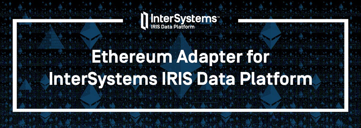 Ethereum Adapter for InterSystems IRIS Data Platform | by Nikolay ...