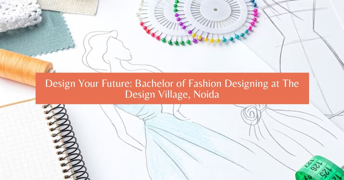 Design Your Future: Bachelor of Fashion Designing at The Design Village ...