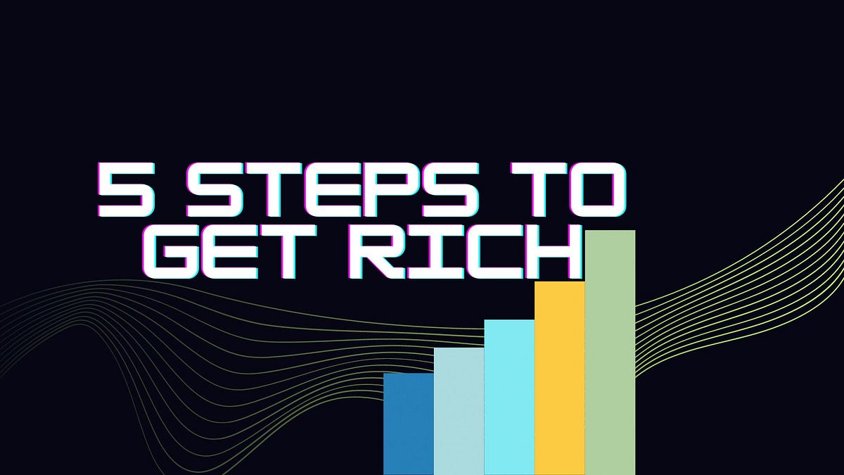 The five steps you must follow to become rich! | by Armando Lo Conte ...