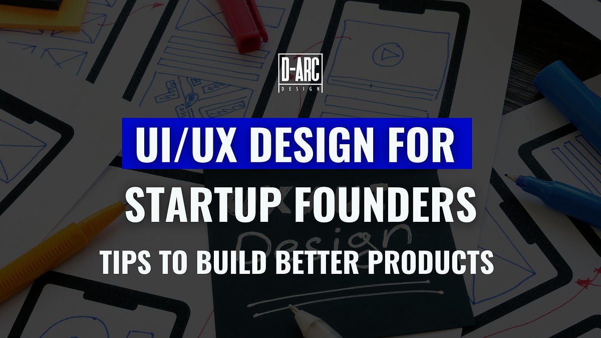 UI/UX Design for Startup Founders: Tips to Build Better Products | by D ...