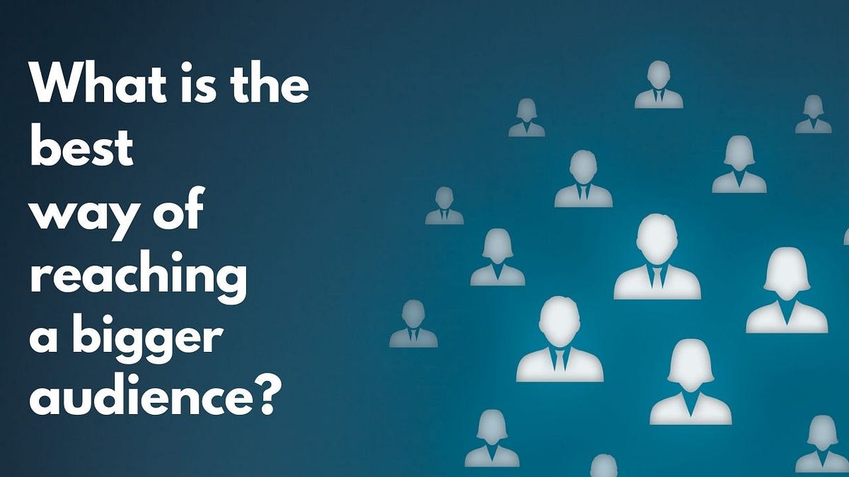 What is the best way of reaching a bigger audience? | by ...
