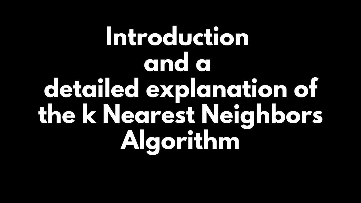 Introduction and a detailed explanation of the k Nearest Neighbors Algorithm | by Pranay Bomma ...