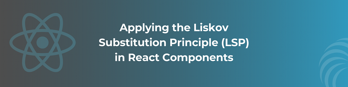 Applying the Liskov Substitution Principle (LSP) in React Components | by Felipe Pereira | Mar ...