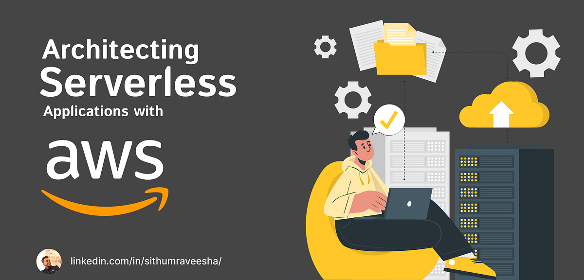 Architecting Serverless Applications With Aws By Sithum Raveesha Medium