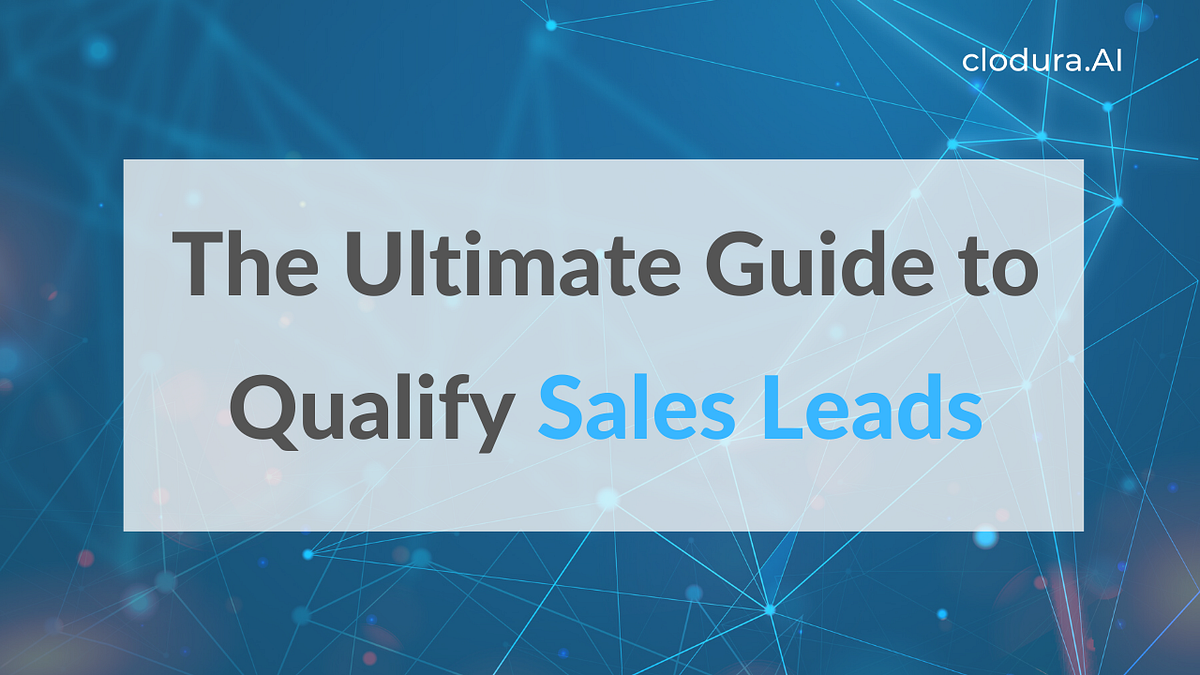 The Ultimate Guide to Qualify Sales Leads | by Clodura.AI | Medium