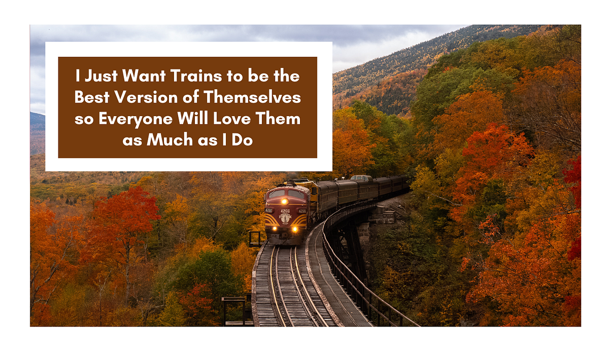 I Just Want Trains to be the Best Version of Themselves so Everyone ...