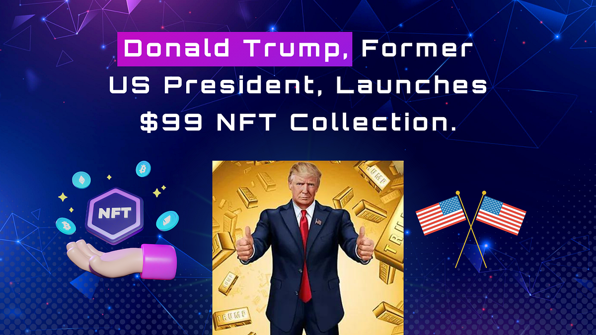Donald Trump, Former US President, Launches $99 NFT Collection | by Orbis86 | Medium