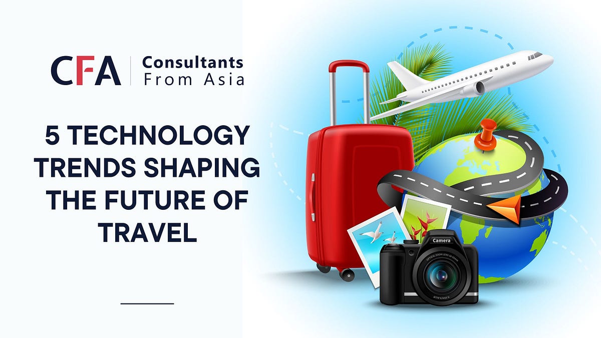 5 Technology Trends Shaping The Future of Travel | by Consultants From ...