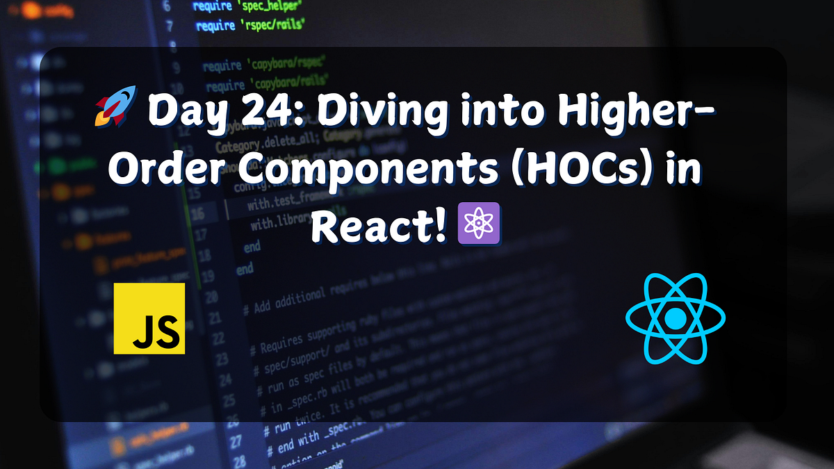 🚀 Day 24: Diving into Higher-Order Components (HOCs) in React! ⚛️ | by Prakash | Medium