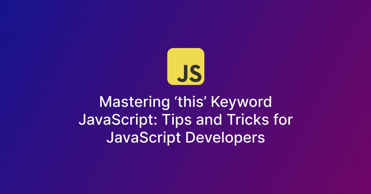 Mastering ‘this Keyword Javascript Tips And Tricks For Javascript Developers By Tushar