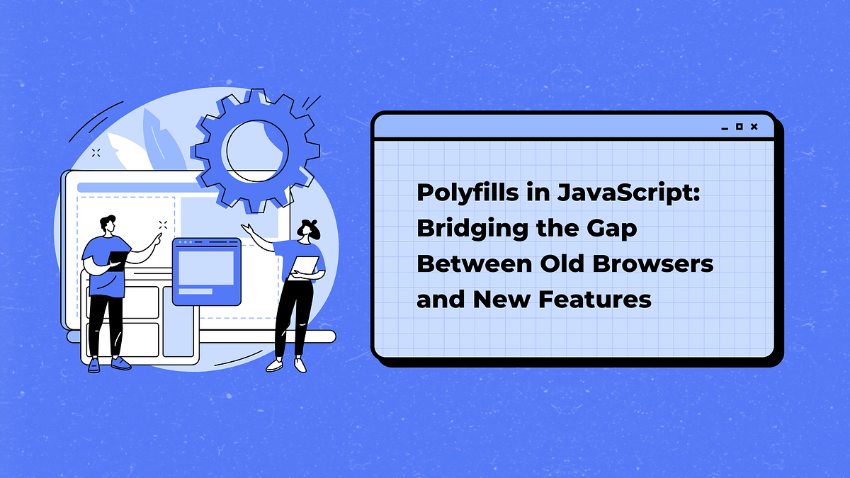 Polyfills in JavaScript: Bridging the Gap Between Old Browsers and New Features | by Rahul Kumar ...