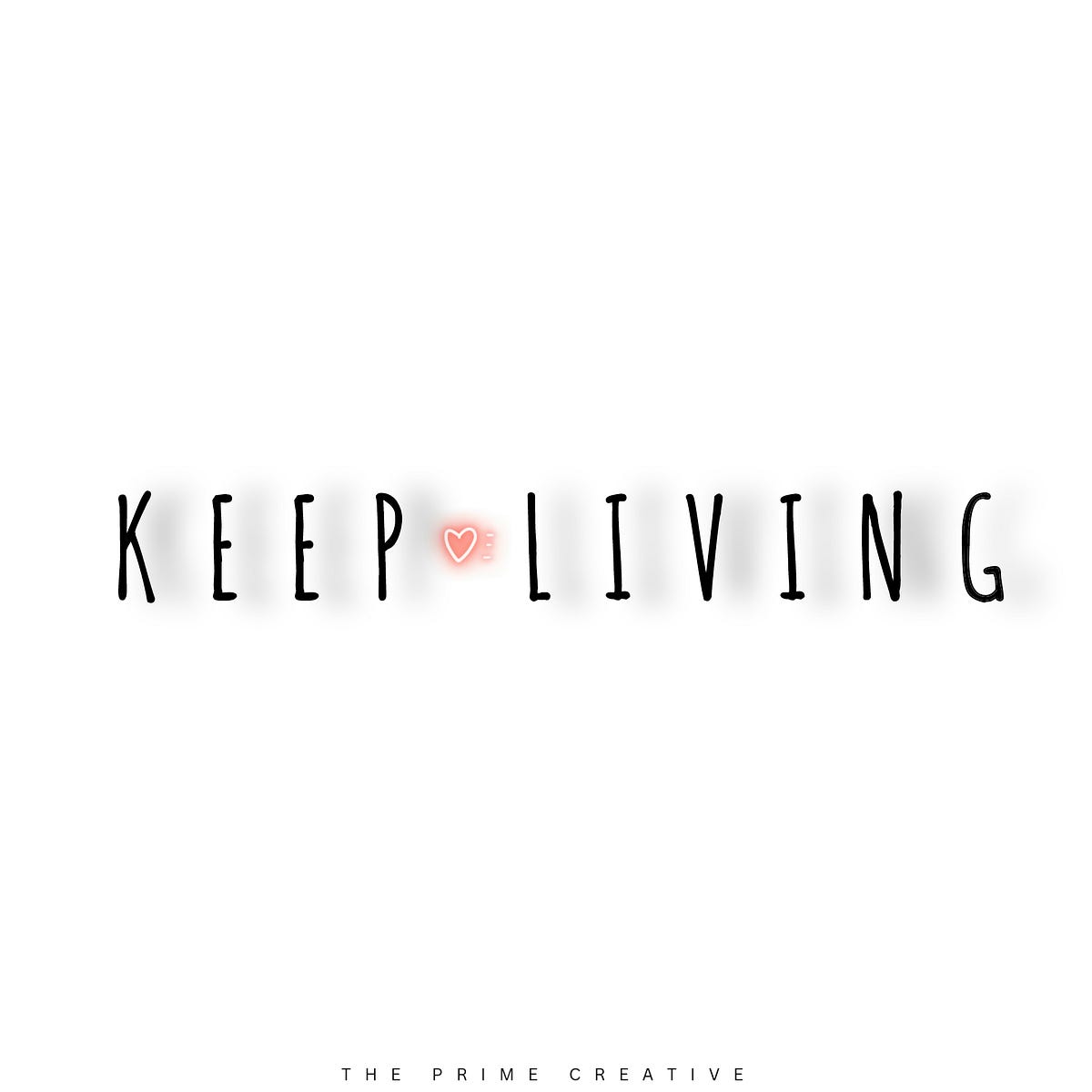 KEEP LIVING.. "... from a hurtful place of… | by THE PRIME CREATIVE ...