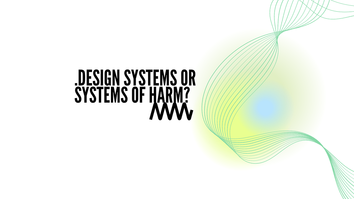 Design Systems or Systems of Harm? | by Max Stepanov | Medium
