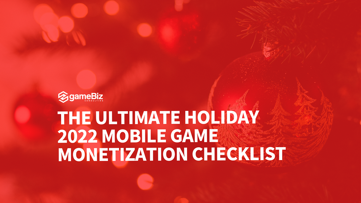 The Ultimate Holiday 2022 Mobile Game Monetization Checklist | by GameBiz Consulting | Medium