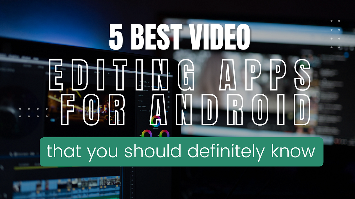 5 Best video Editing apps for Android that you should know | by Annas ...