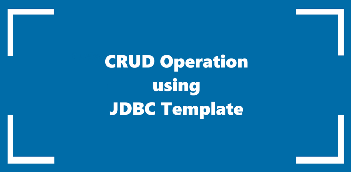 Crud Operations Using Spring Boot Jdbctemplate And Mysql By Gaurav Shah Aug 2022 Medium