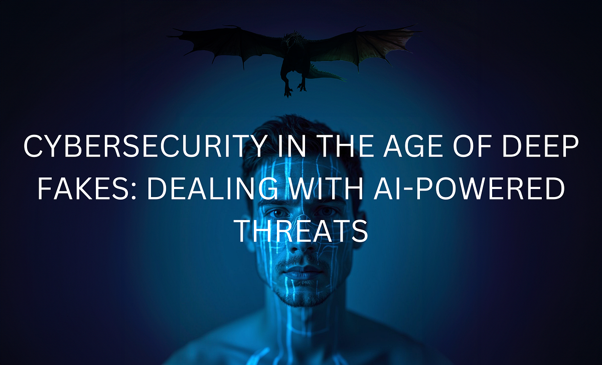 Cybersecurity in the Age of Deep Fakes: Dealing with AI-Powered Threats ...