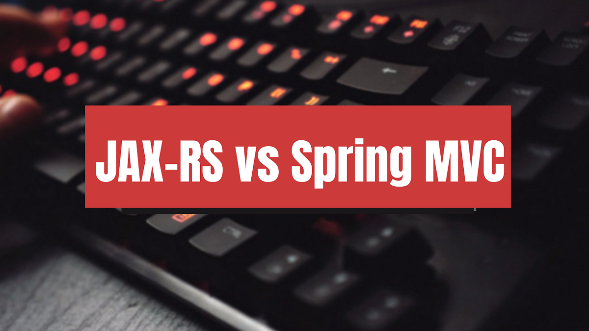 JAX-RS vs Spring MVC. This article will walk you through the… | by ...