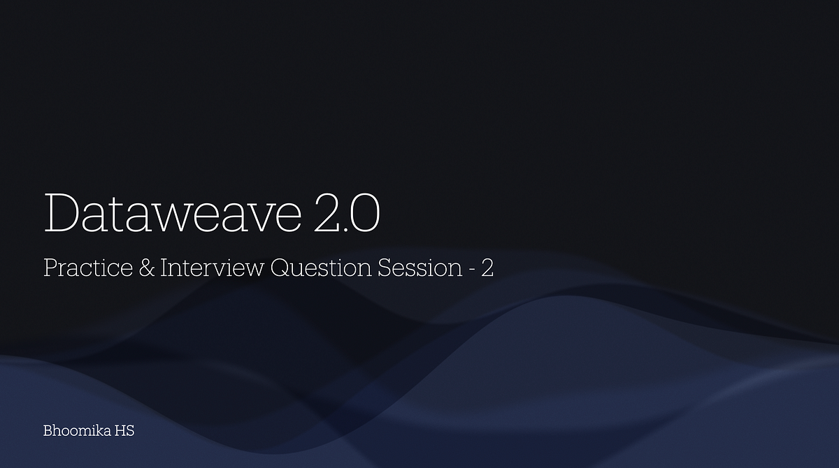 DataWeave 2.0 for Practice & Interview Session- 2 | by Bhoomika ...