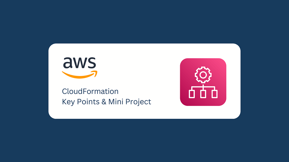 CloudFormation. Key Points & Mini Projects | by mrcloudexplorer | Medium