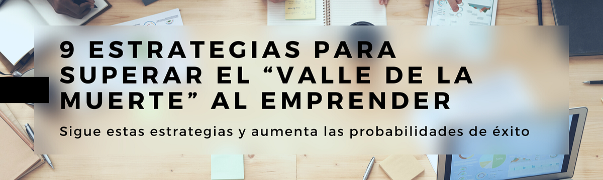 9 estrategias para superar el “Valle de la Muerte” al emprender | by ...