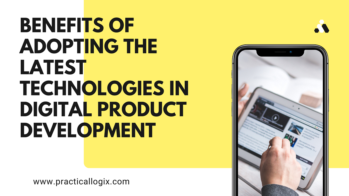 Benefits of Adopting the Latest Technologies in Digital Product ...