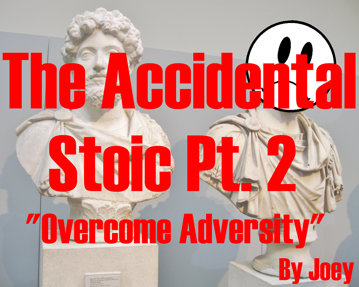The Accidental Stoic Pt. 2 — Overcome Adversity | by Joey Reghitto | Medium