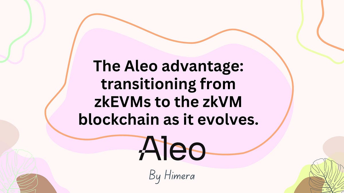 The Aleo advantage: transitioning from zkEVMs to the zkVM blockchain as it evolves. | by Himera ...