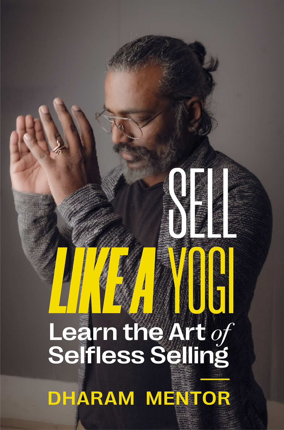 “Sell Like a Yogi: Learn the Art of Selfless Selling” | by Dharam ...