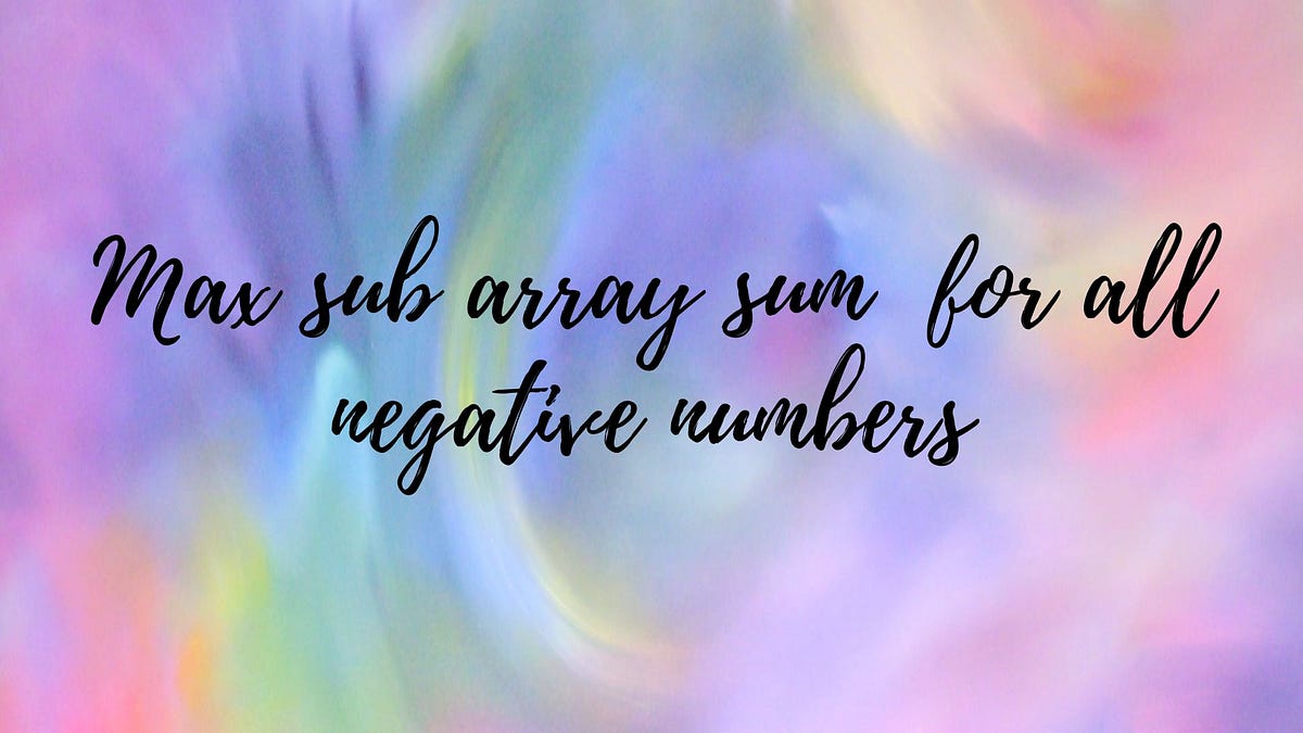 Day — 3— Arrayalgorithms — Max Subarry Sum For All Negative Numbers 9445