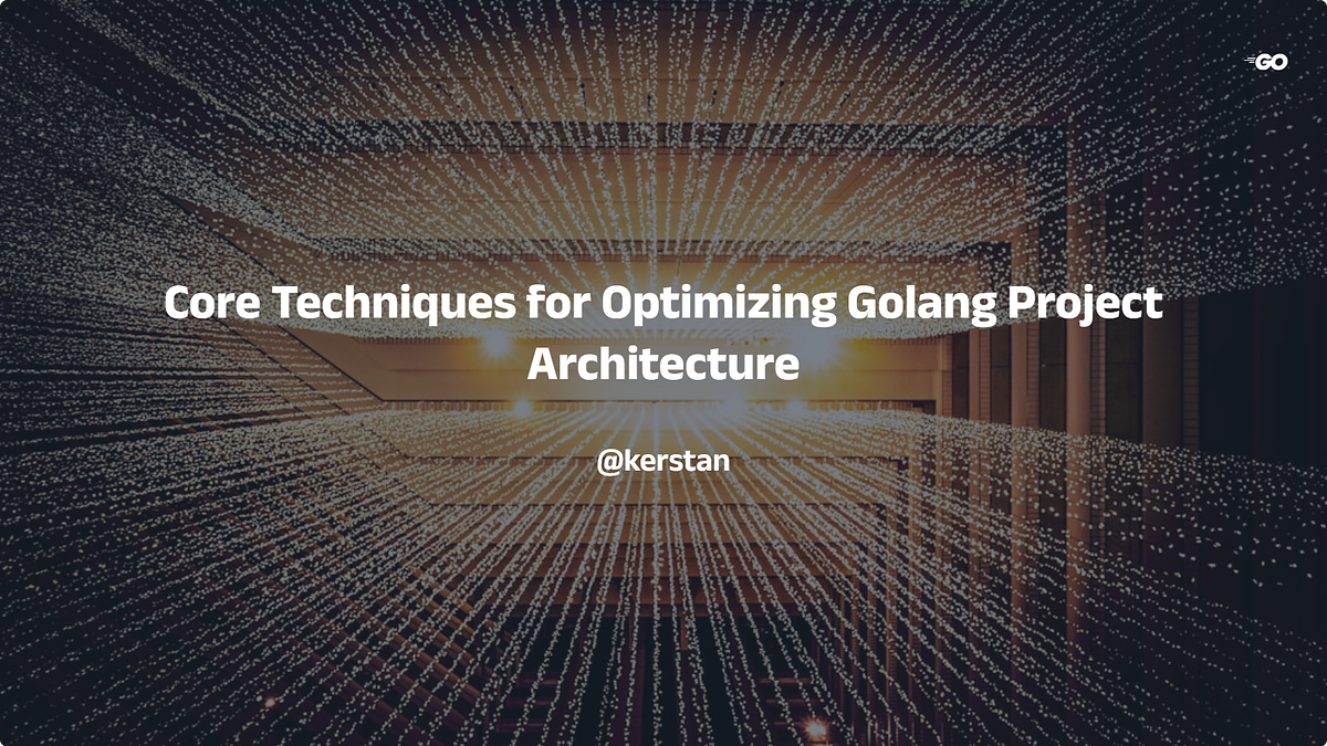 Core Techniques for Optimizing Golang Project Architecture | Stackademic