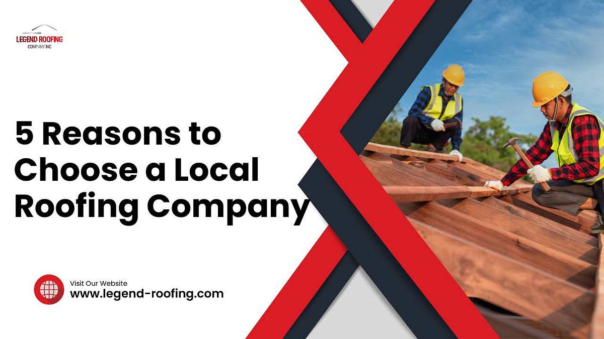5 Reasons to Choose a Local Roofing Company - Legend Roofing Company ...