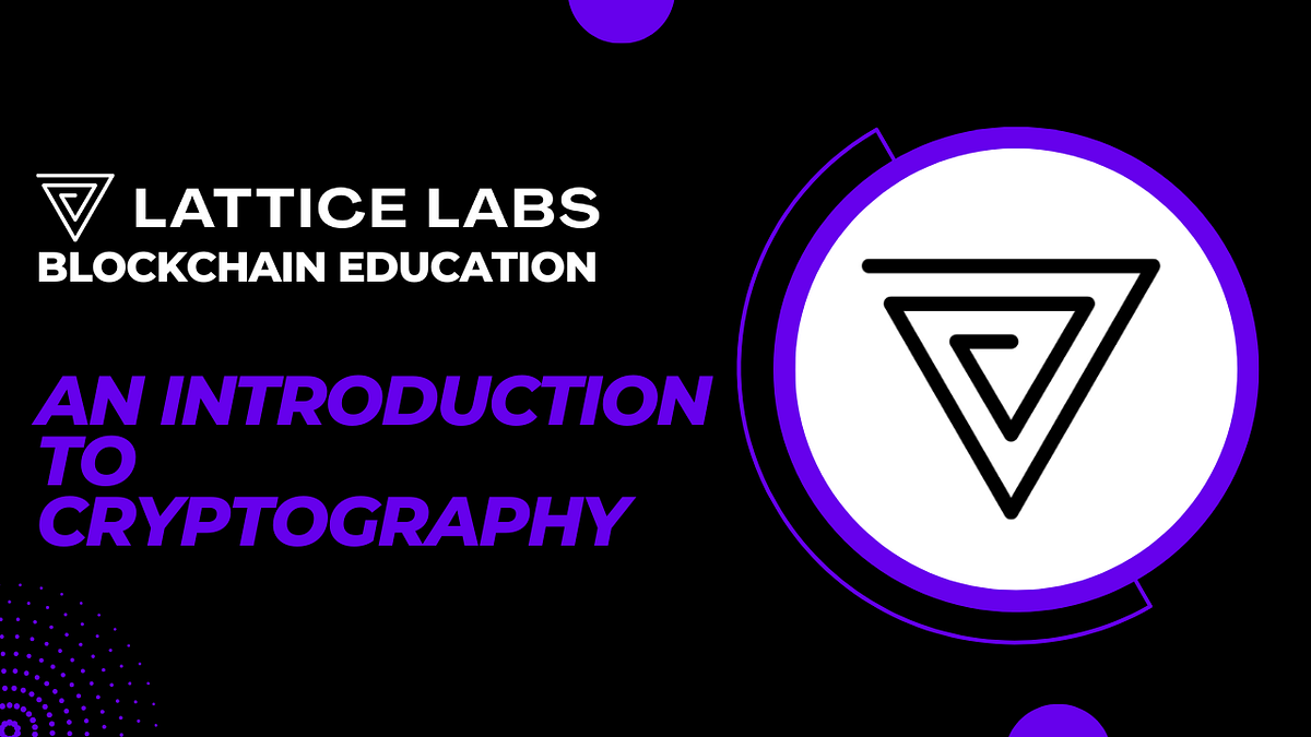 An Introduction to Cryptography. Introduction to Cryptography by Lattice… | by Lattice Labs | Medium