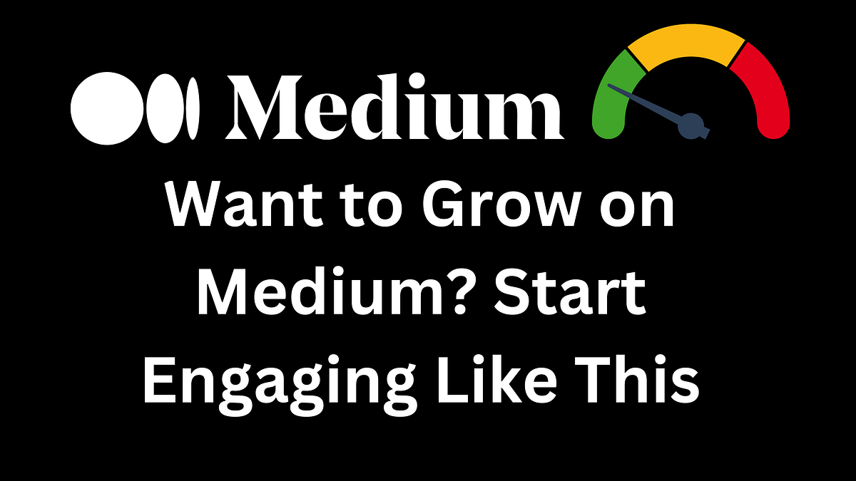 The Right Way to Engage and Grow on Medium (Without Getting Yourself ...