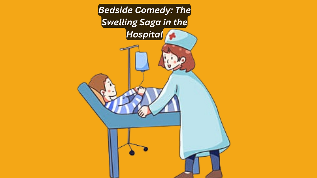 Bedside Comedy: The Swelling Saga in the Hospital. - Abdelshady - Medium