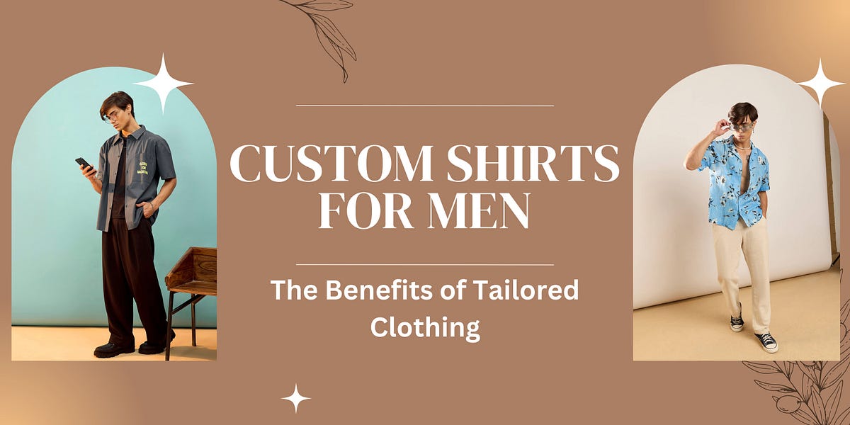 Custom Shirts for Men: The Benefits of Tailored Clothing | by Prasha ...