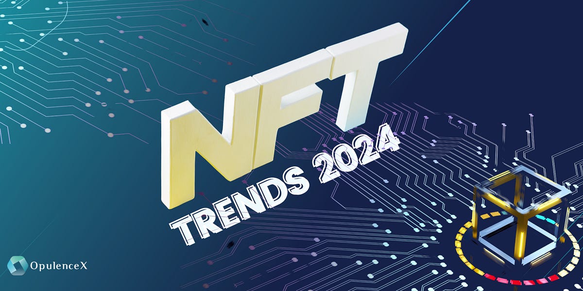 NFT Trends in 2024 | by OpulenceX Inc | Medium