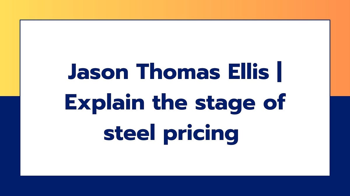 Explain the stage of steel pricing | Jason Thomas Ellis | by Jason ...