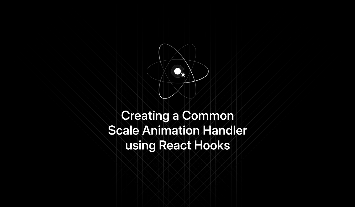 Creating a Common Scale Animation Handler using React Hooks | by Karthik Balasubramanian ...