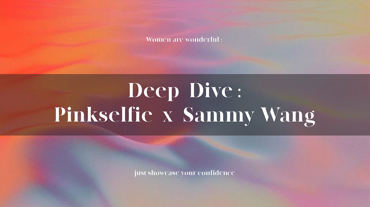 【Deep Dive:Pinkselfie x Sammy Wang】 - PINKSELFIE - Medium 【Deep Dive:Pinkselfie x Sammy Wang】 - PINKSELFIE - Medium