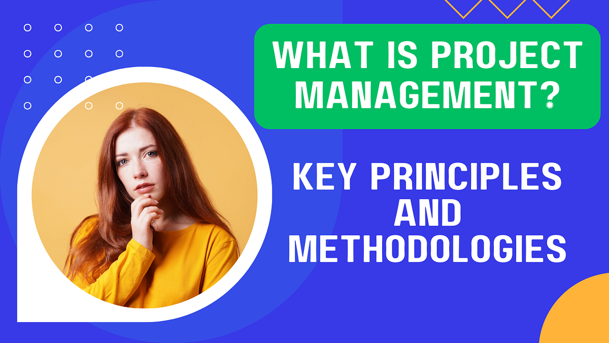 What is Project Management? Key Principles and Methodologies | by ...
