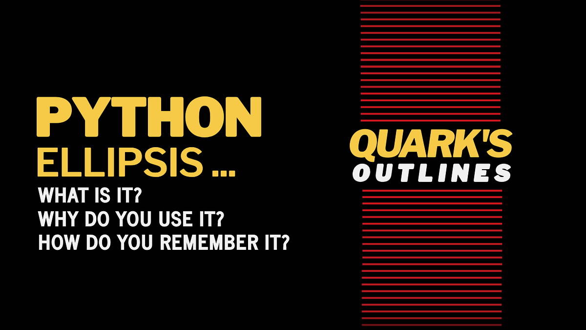 Quark’s Outlines: Python Ellipsis | by Mike Vincent | Medium