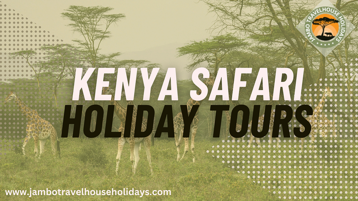 Introduction to Kenya Safari Holiday Tours: Where Wildlife, Nature, and ...