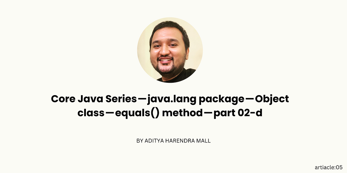 Core Java Series — java.lang package — Object class — equals() method — part 02-d | by Aditya ...