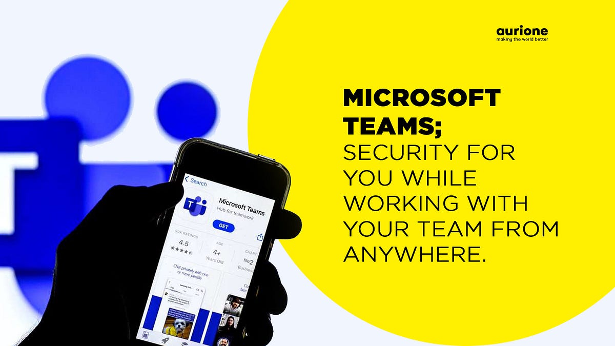 MICROSOFT TEAMS; SECURITY FOR YOU WHILE WORKING WITH YOUR TEAM FROM ...