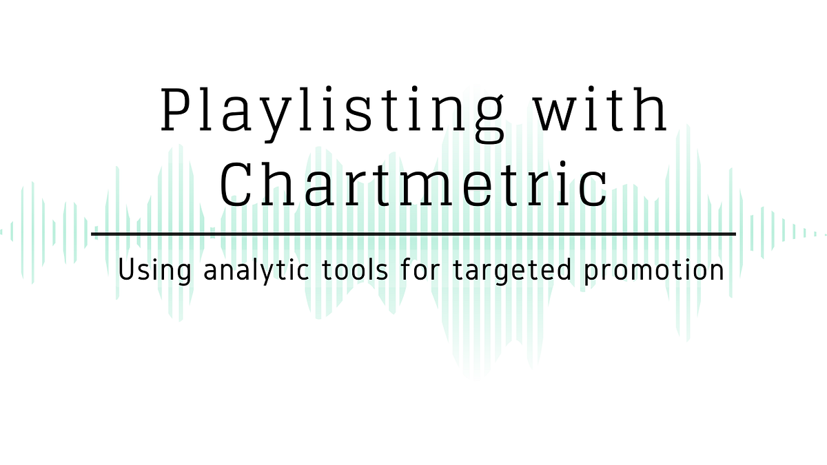 Playlisting with Chartmetric — Using analytic tools for targeted promotion | by Neria Shindler ...
